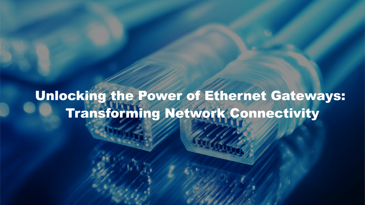 Unlocking the Power of Ethernet Gateways: Transforming Network Connectivity Unlocking the Power of Ethernet Gateways: Transforming Network Connectivity