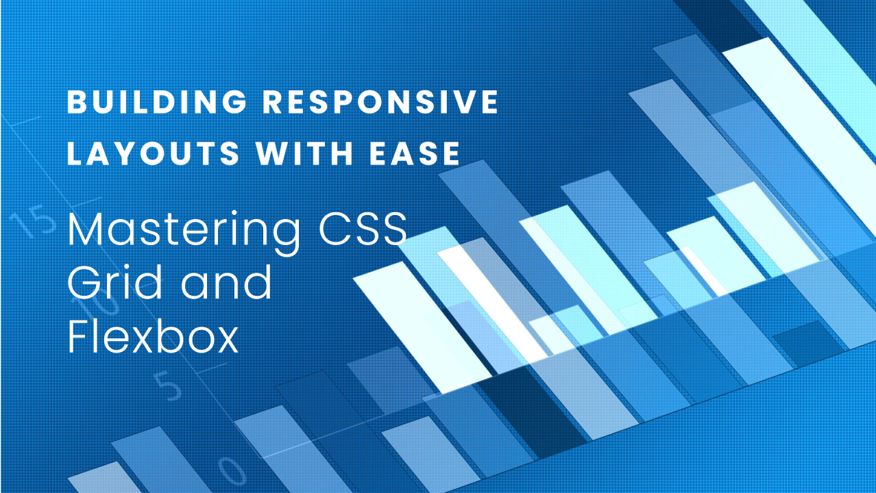 Mastering CSS Grid and Flexbox: Building Responsive Layouts with Ease Mastering CSS Grid and Flexbox: Building Responsive Layouts with Ease