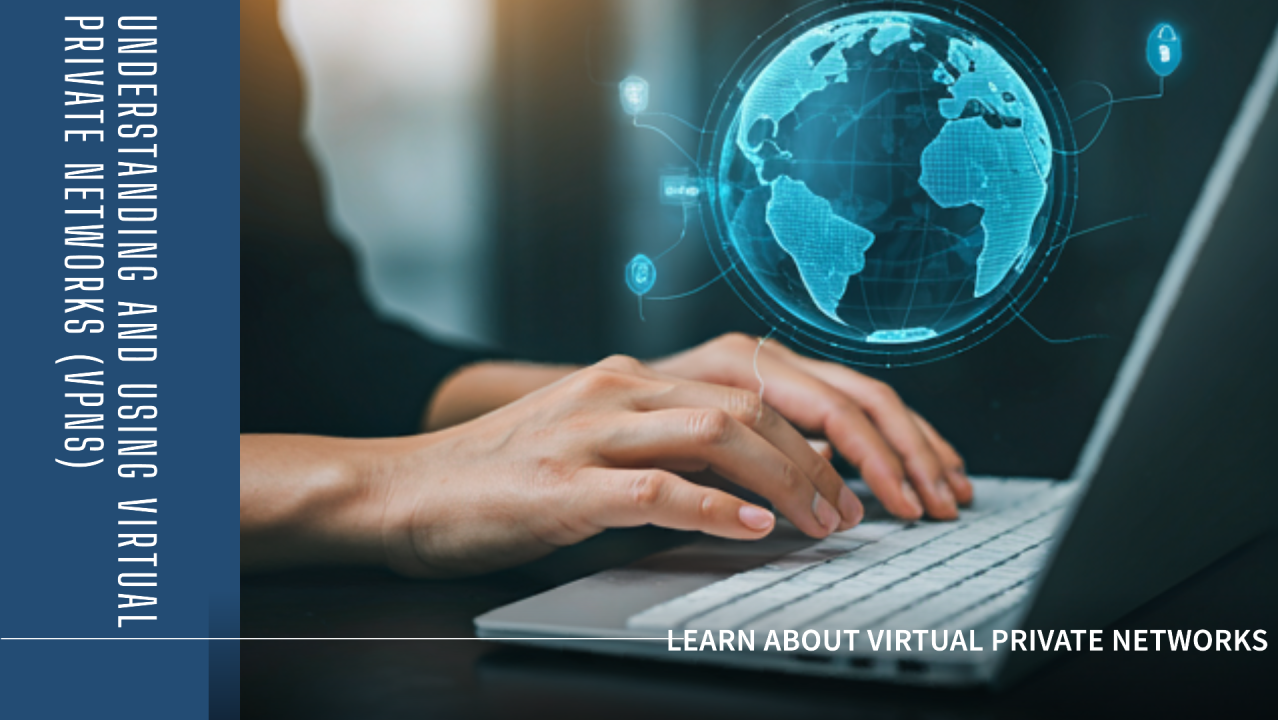 Understanding and Using Virtual Private Networks (VPNs) Understanding and Using Virtual Private Networks (VPNs)
