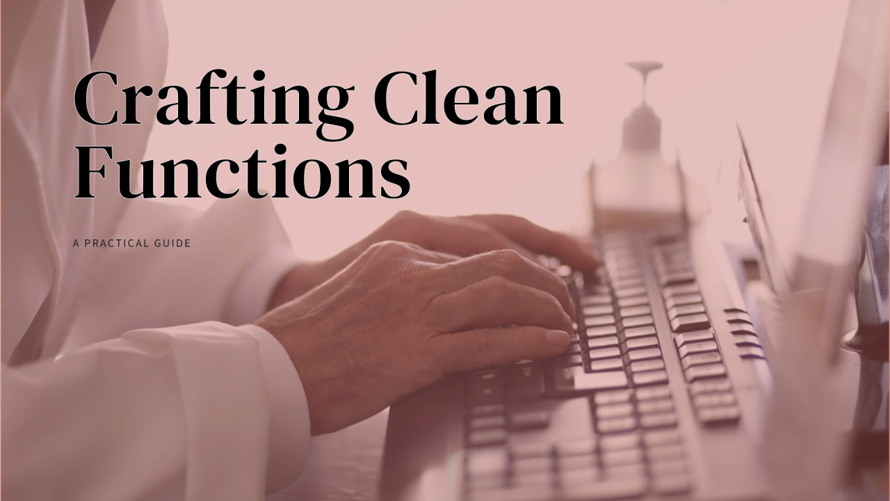 Writing Clean and Concise Functions: A Practical Approach Writing Clean and Concise Functions: A Practical Approach