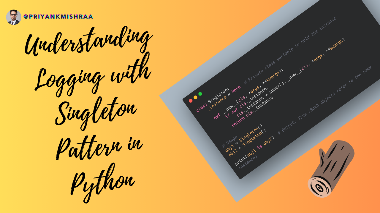 Understanding Logging with Singleton Pattern in Python Understanding Logging with Singleton Pattern in Python