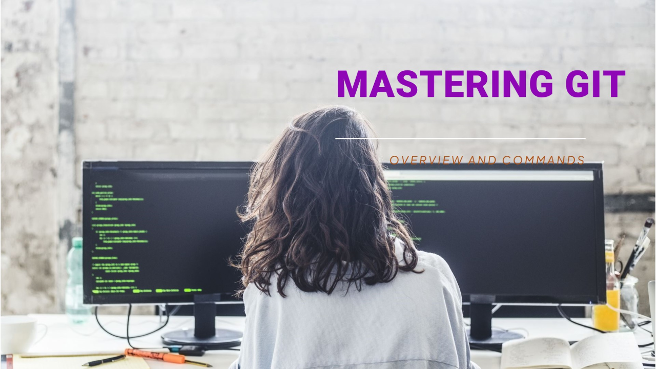 Mastering GIT - Overview and Commands Mastering GIT - Overview and Commands