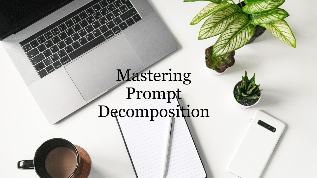 Mastering Prompt Decomposition for Effective Content Creation Mastering Prompt Decomposition for Effective Content Creation