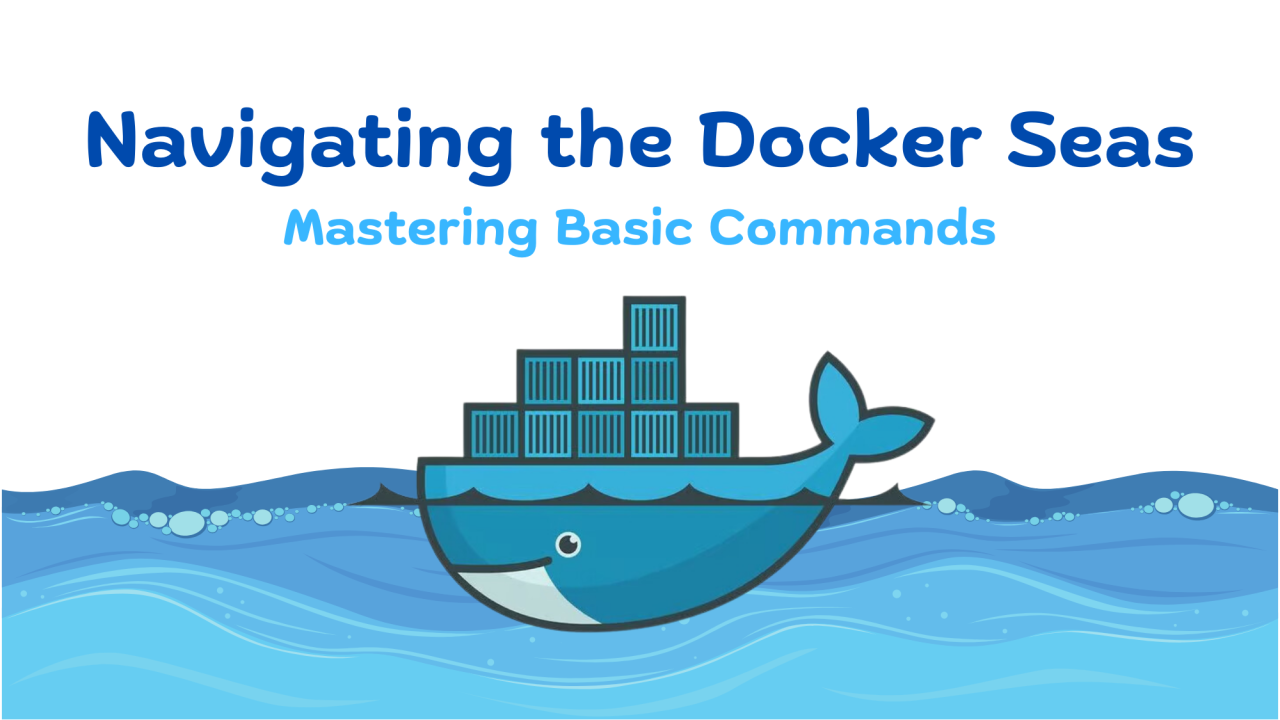 Navigating the Docker Seas: Mastering Basic Commands Navigating the Docker Seas: Mastering Basic Commands