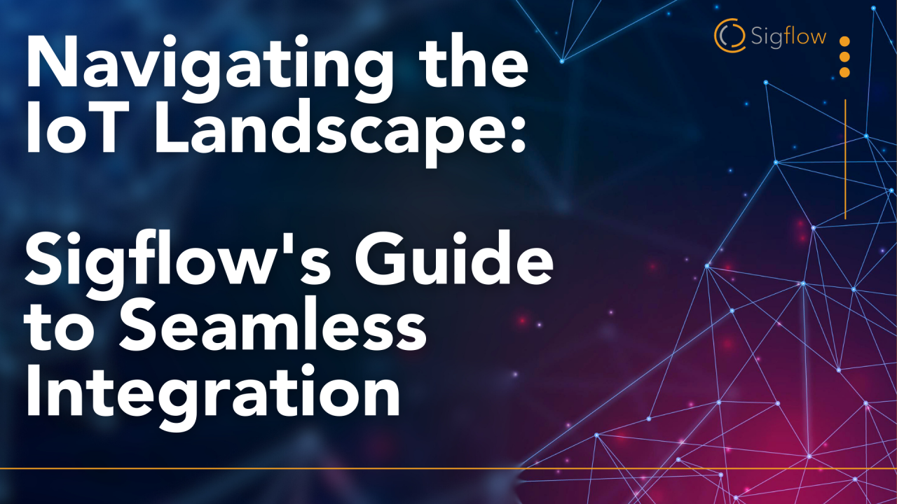 Navigating the IoT Landscape: Sigflow's Guide to Seamless Integration Navigating the IoT Landscape: Sigflow's Guide to Seamless Integration