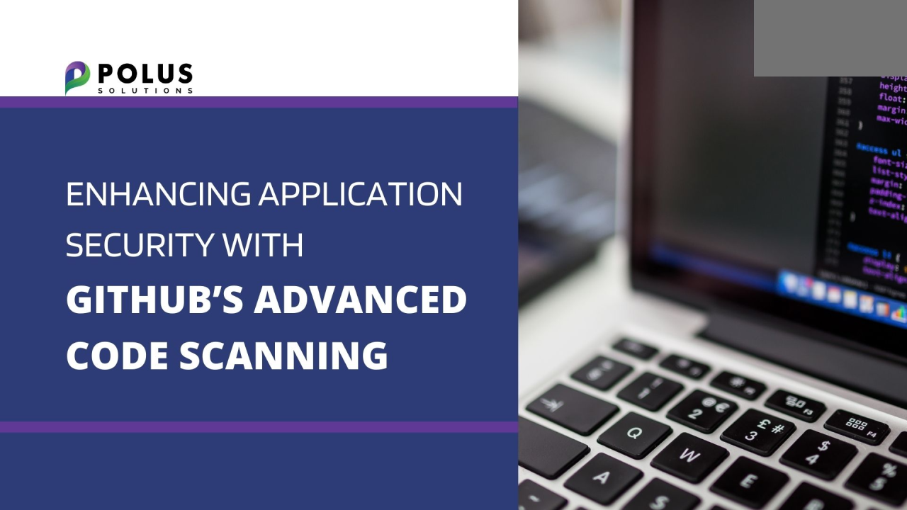 Enhancing Application Security with GitHub’s Advanced Code Scanning Enhancing Application Security with GitHub’s Advanced Code Scanning