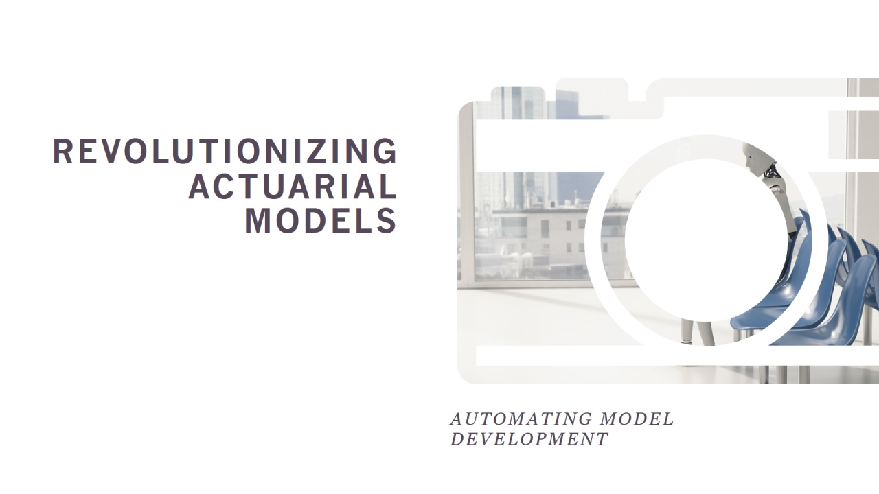 Revolutionizing Actuarial Model Development Through Automation Revolutionizing Actuarial Model Development Through Automation
