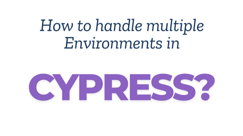 How to handle multiple Environments in Cypress? How to handle multiple Environments in Cypress?