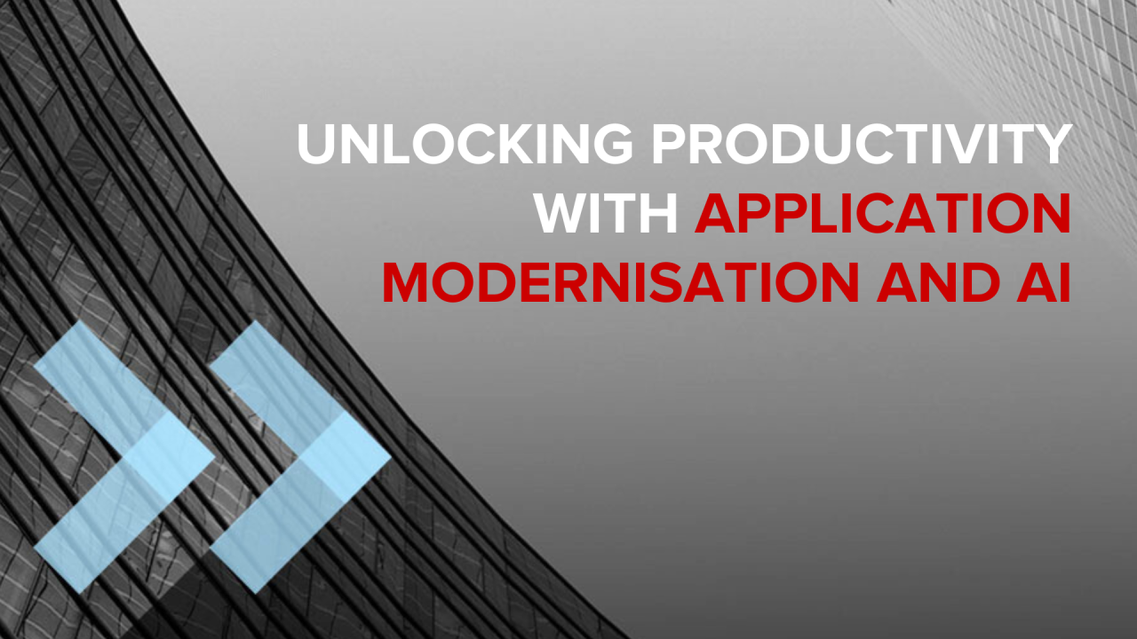 Unlocking productivity with Application Modernisation and AI Unlocking productivity with Application Modernisation and AI