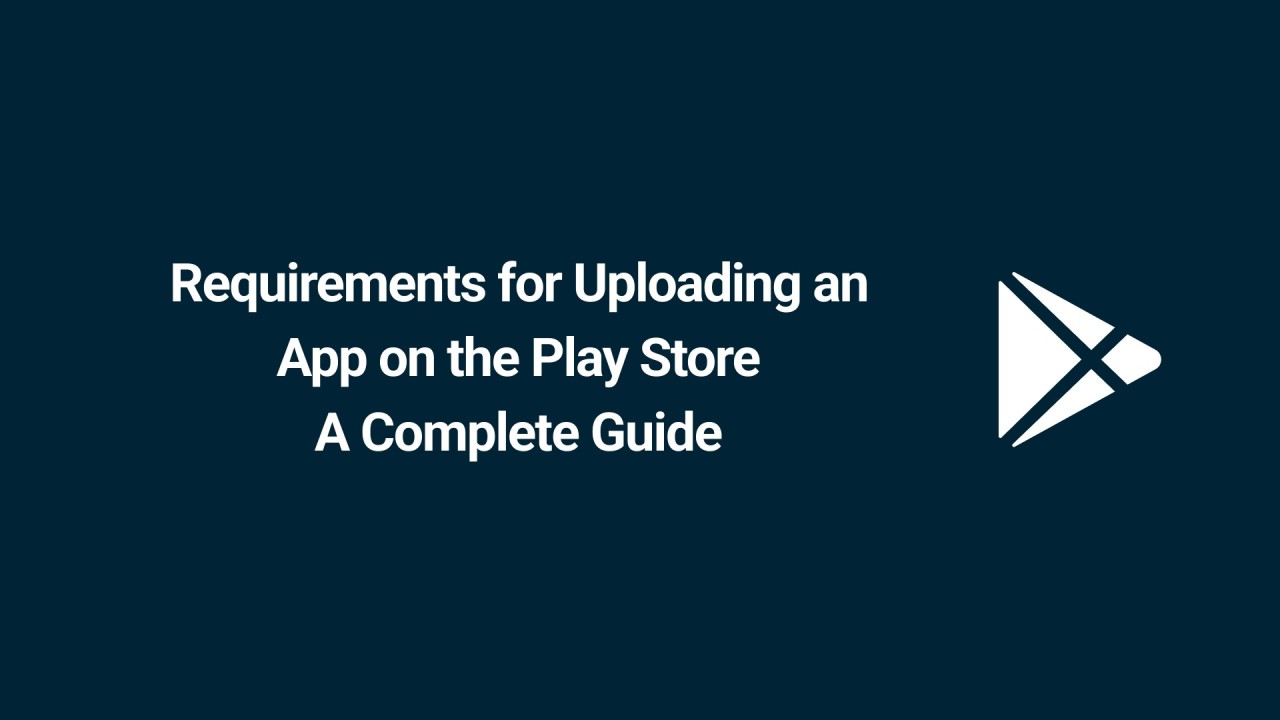 Requirements for Uploading an App on the Play Store: A Complete Guide Requirements for Uploading an App on the Play Store: A Complete Guide