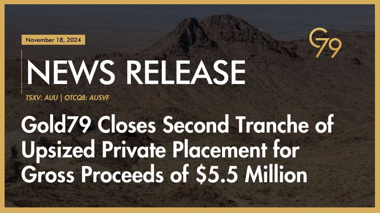 Gold79 Closes Second Tranche of Upsized Private Placement for Gross ... Gold79 Closes Second Tranche of Upsized Private Placement for Gross ...