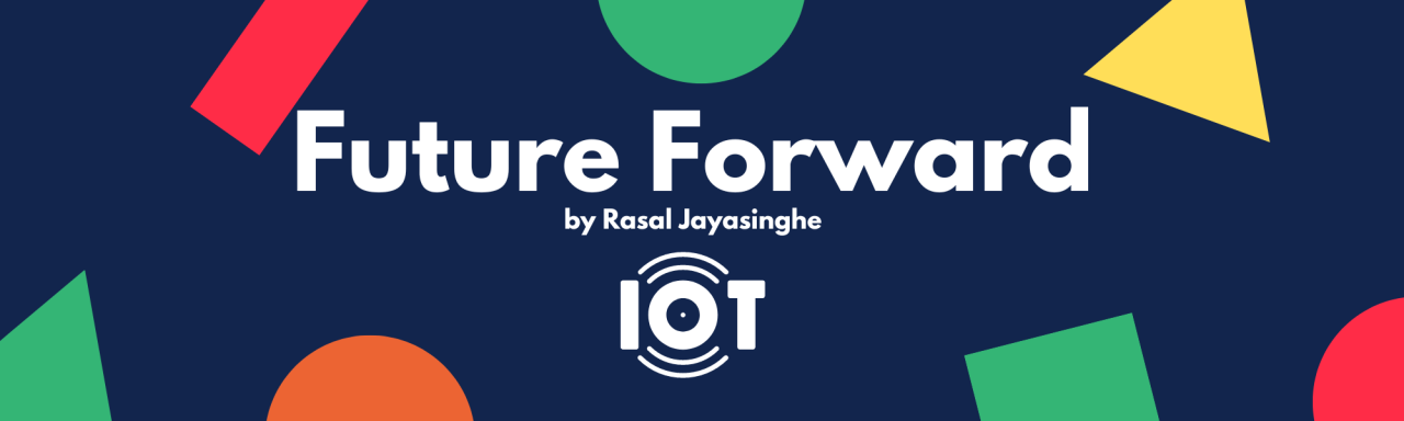The Future Forward: Unleashing the Power of IoT | Rasal Jayasinghe The Future Forward: Unleashing the Power of IoT | Rasal Jayasinghe