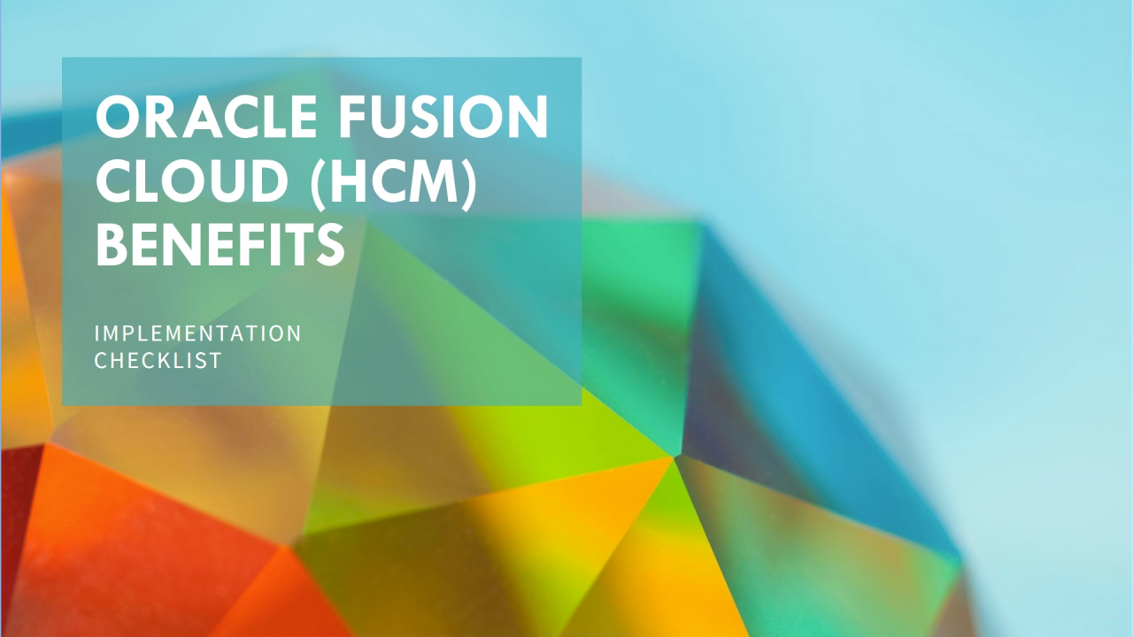 Implementation Checklist for Oracle Fusion Cloud (HCM) Benefits Implementation Checklist for Oracle Fusion Cloud (HCM) Benefits