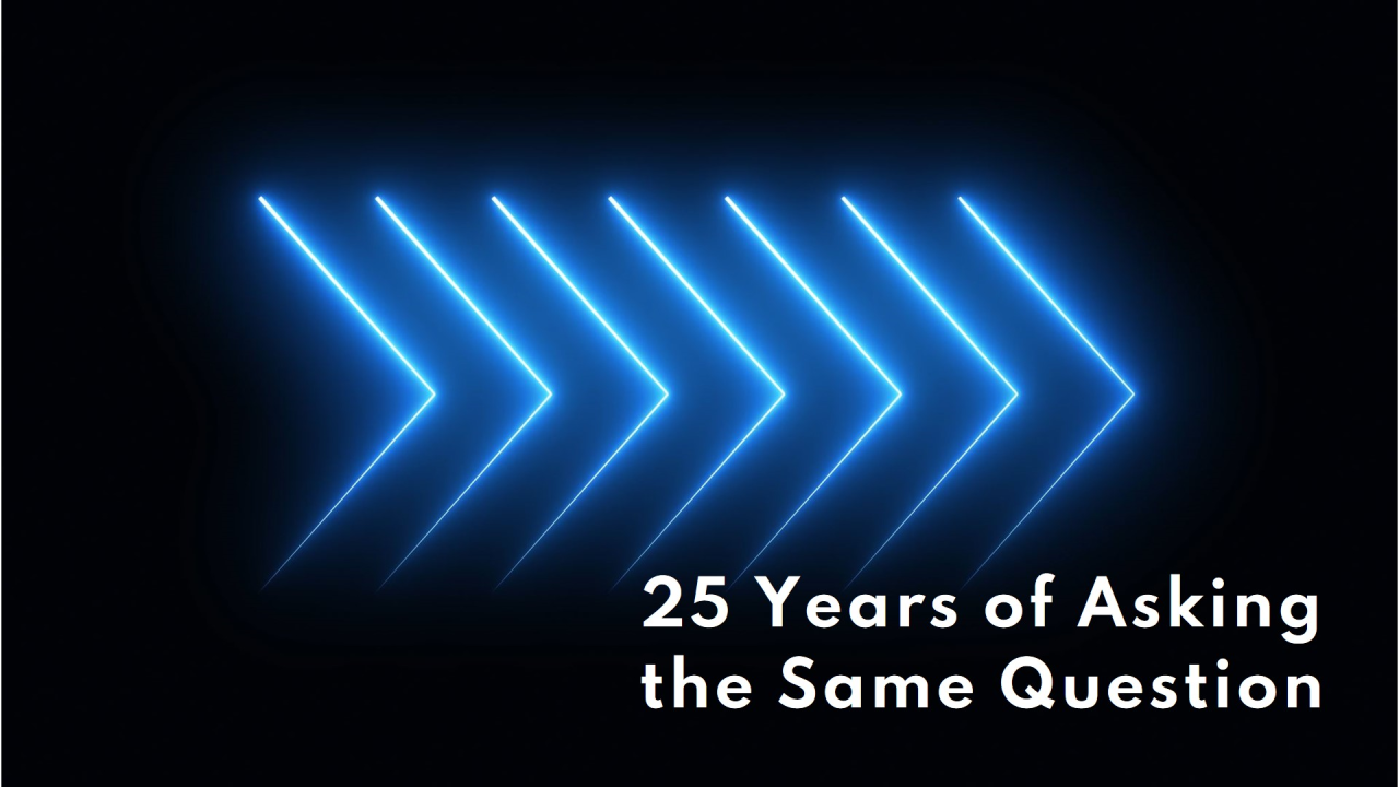 25 Years, Same Question 25 Years, Same Question