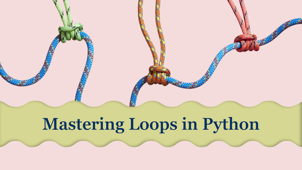 Mastering Loops in Python Mastering Loops in Python