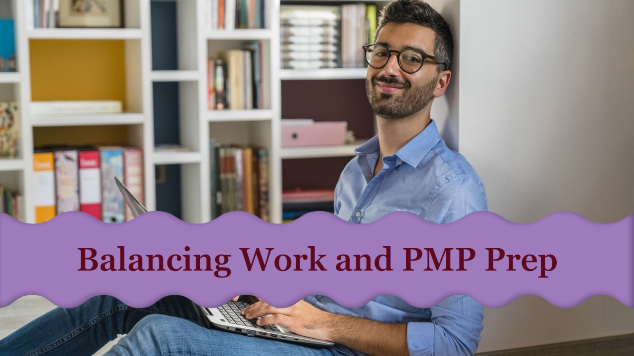 How to Balance Full-time Work and PMP Preparation How to Balance Full-time Work and PMP Preparation