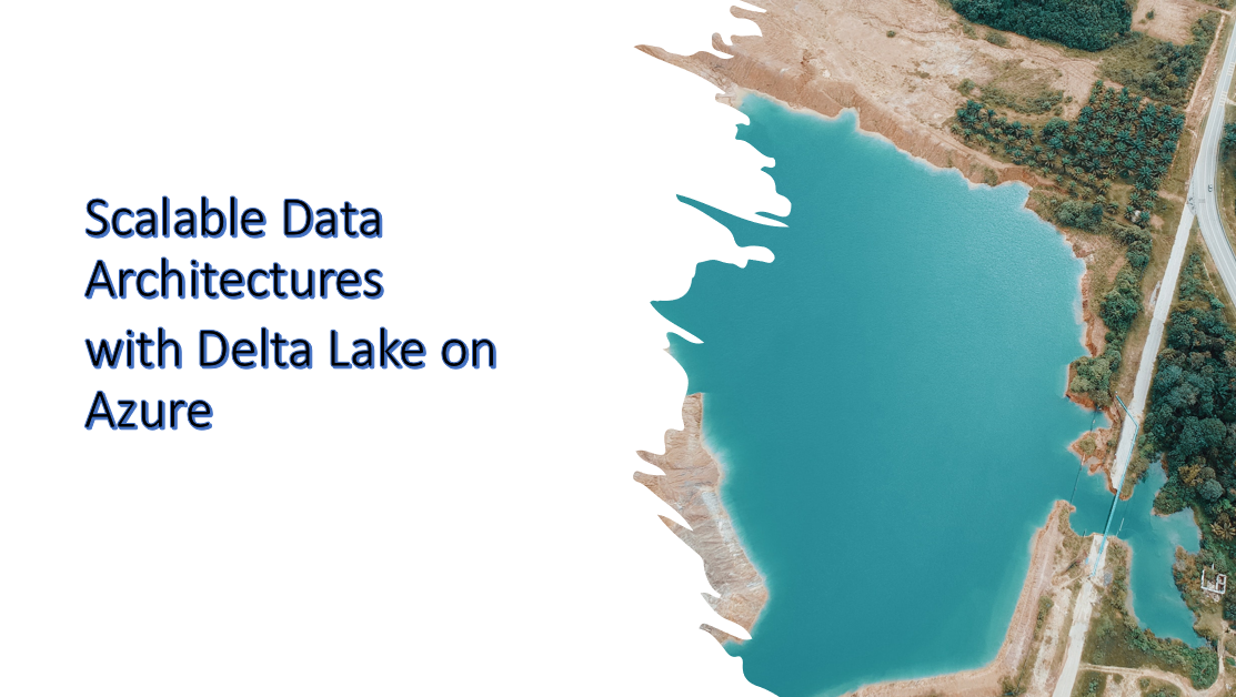 Building Scalable Data Architectures with Delta Lake on Azure Building Scalable Data Architectures with Delta Lake on Azure