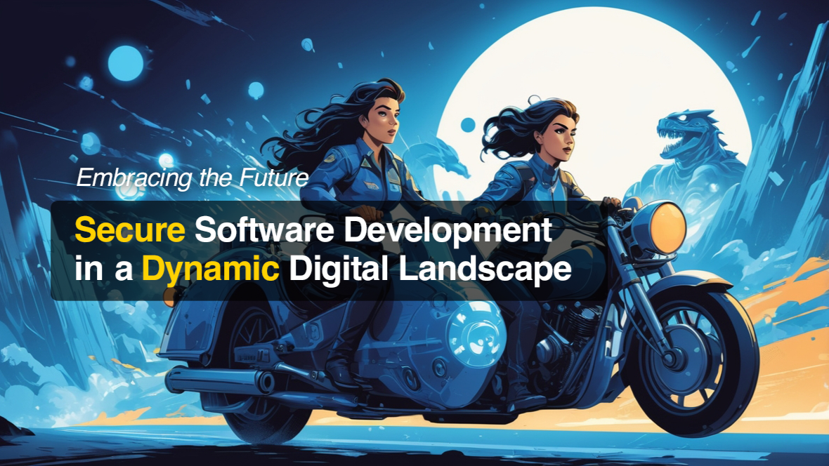 Embracing the Future: Secure Software Development in a Dynamic Digital ... Embracing the Future: Secure Software Development in a Dynamic Digital ...