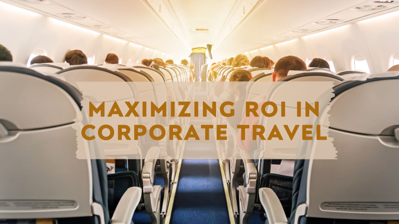 Maximizing ROI in Corporate Travel: Strategies for Financial Efficiency Maximizing ROI in Corporate Travel: Strategies for Financial Efficiency