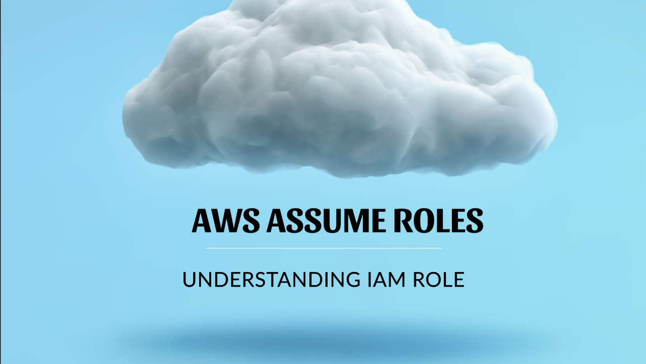 Understanding AWS Assume Role (IAM Role) Understanding AWS Assume Role (IAM Role)