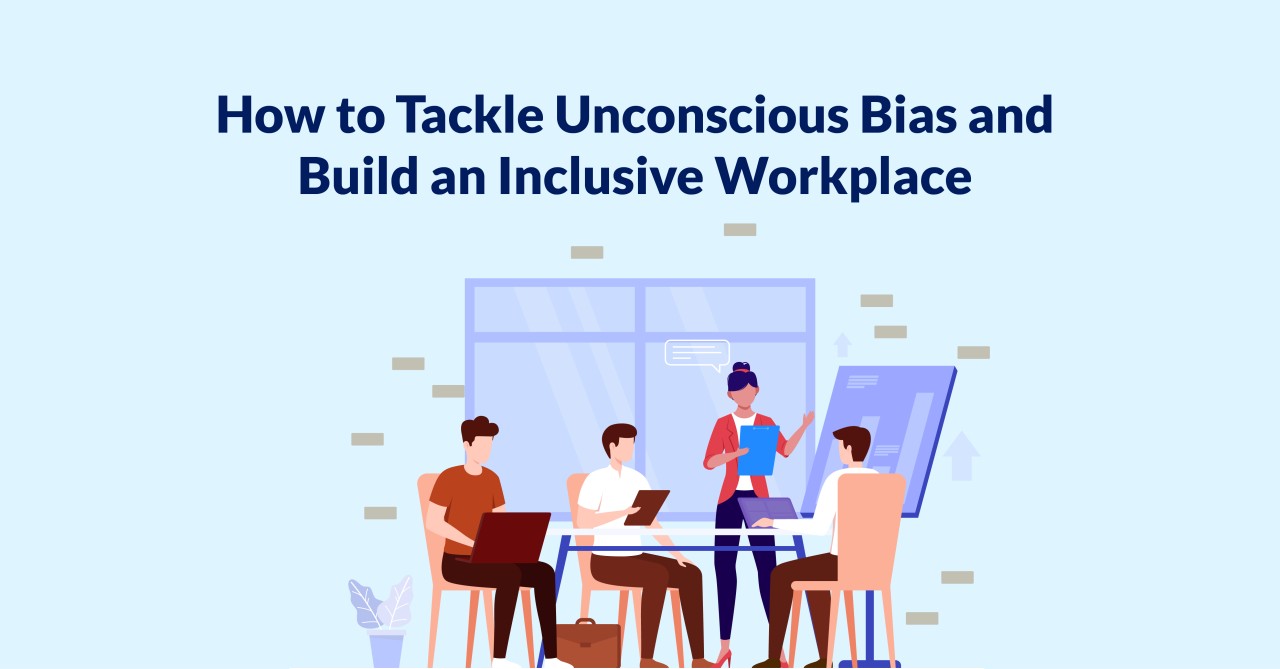 How to Tackle Unconscious Bias and Build an Inclusive Workplace How to Tackle Unconscious Bias and Build an Inclusive Workplace