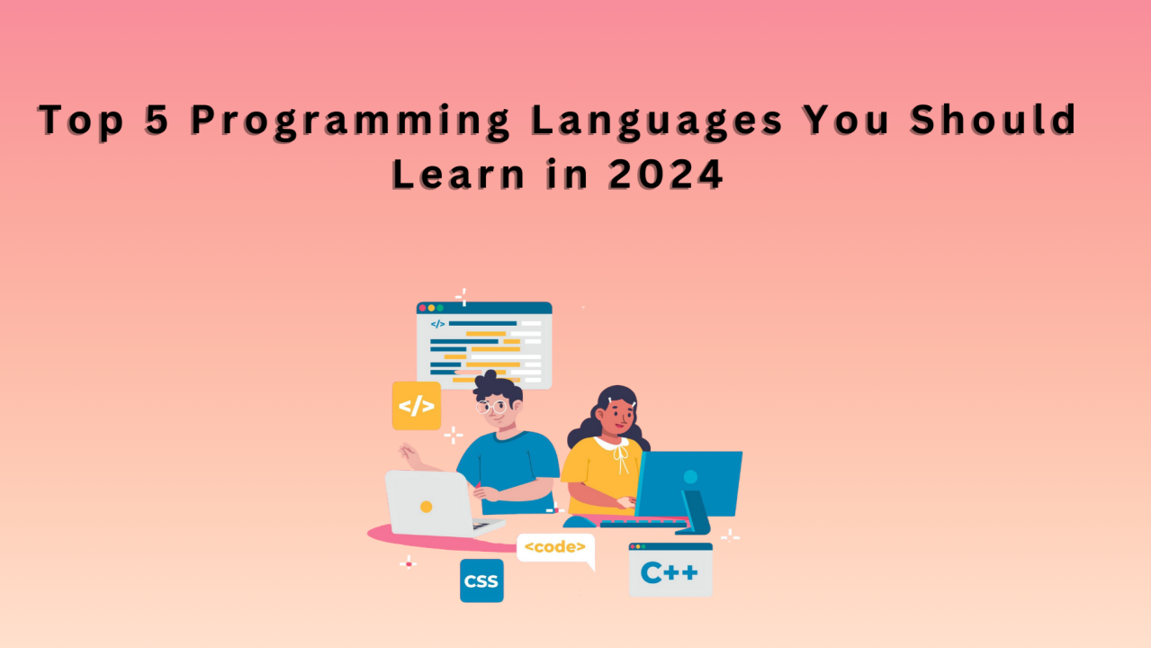 Top 5 Programming Languages You Should Learn in 2024 Top 5 Programming Languages You Should Learn in 2024