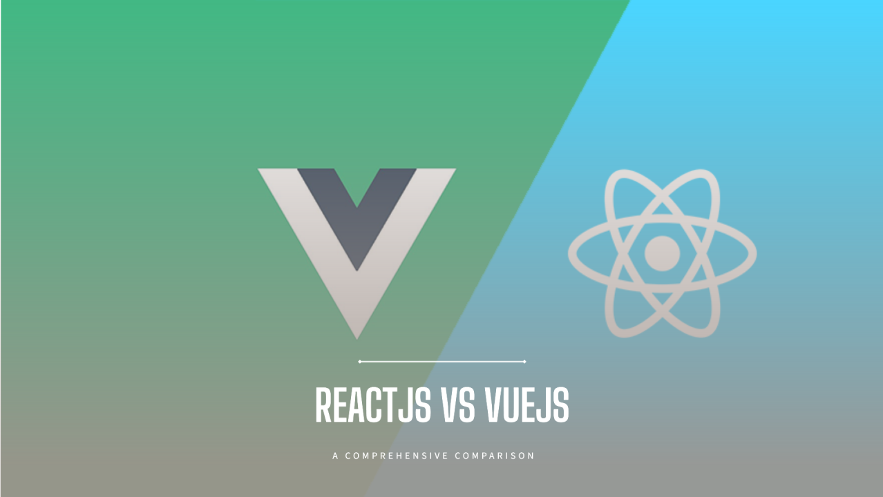 A Comprehensive Comparison Between ReactJS & VueJS A Comprehensive Comparison Between ReactJS & VueJS