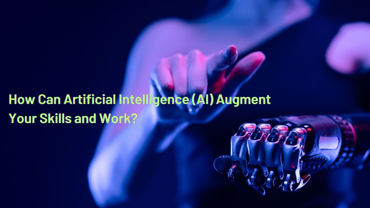 How Can Artificial Intelligence (AI) Augment Your Skills and Work? How Can Artificial Intelligence (AI) Augment Your Skills and Work?