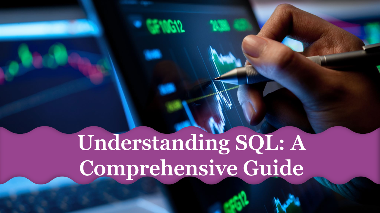 Understanding SQL: A Comprehensive Guide Understanding SQL: A Comprehensive Guide