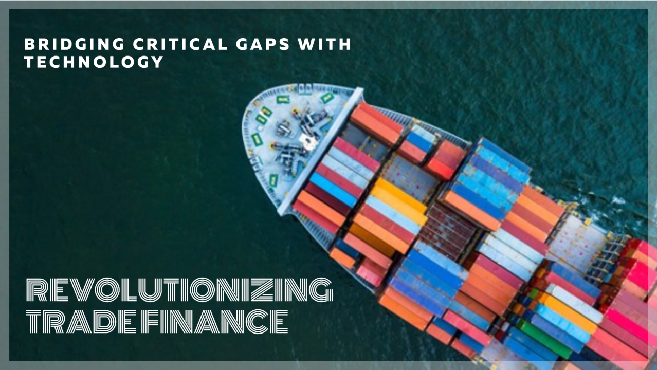Revolutionizing Trade Finance: How Technology is Bridging Critical Gaps Revolutionizing Trade Finance: How Technology is Bridging Critical Gaps