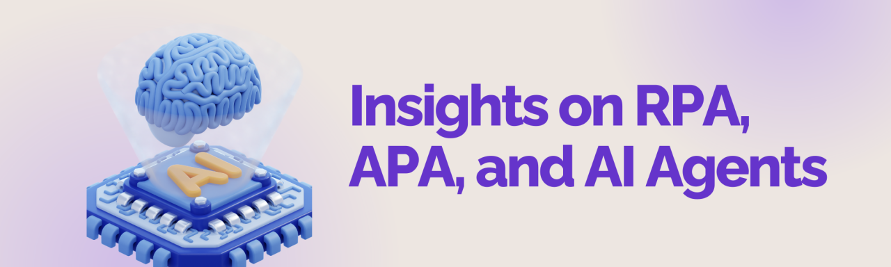 Navigating Automation: Insights on RPA, APA, and AI Agents Navigating Automation: Insights on RPA, APA, and AI Agents