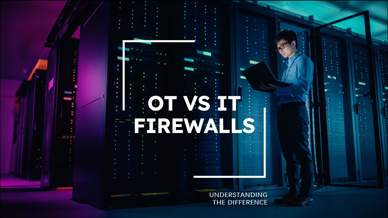 Understanding the Distinction Between OT and IT Firewalls Understanding the Distinction Between OT and IT Firewalls