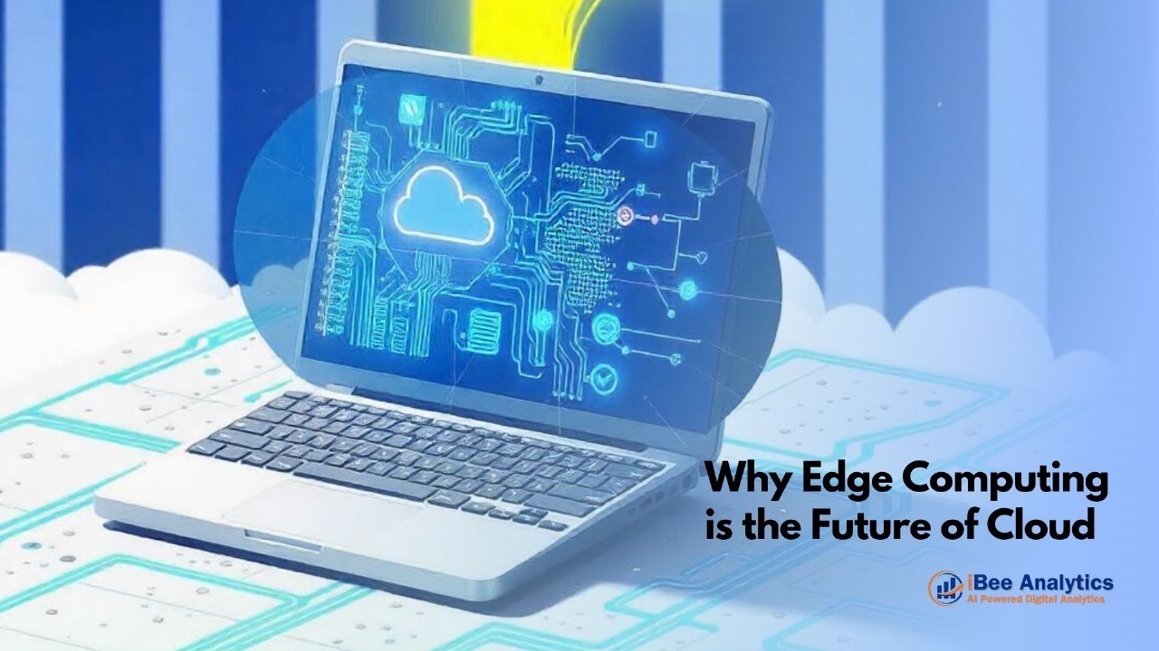 Why Edge Computing is the Future of Cloud | iBee Analytics Why Edge Computing is the Future of Cloud | iBee Analytics