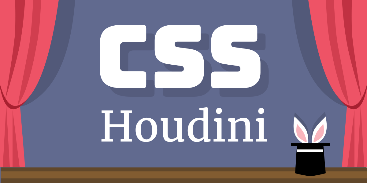 Houdini — Unlocking the Power of Custom CSS Houdini — Unlocking the Power of Custom CSS