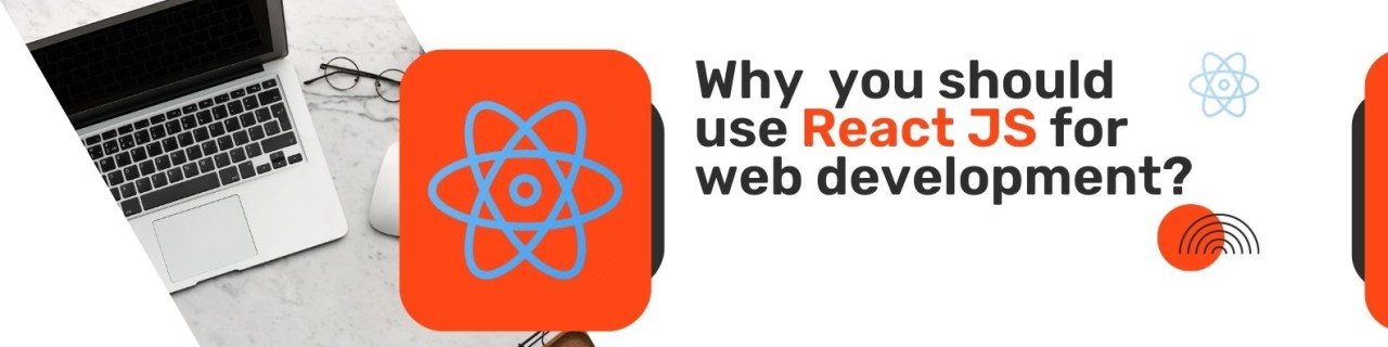 Why you should use React JS for web development? Why you should use React JS for web development?