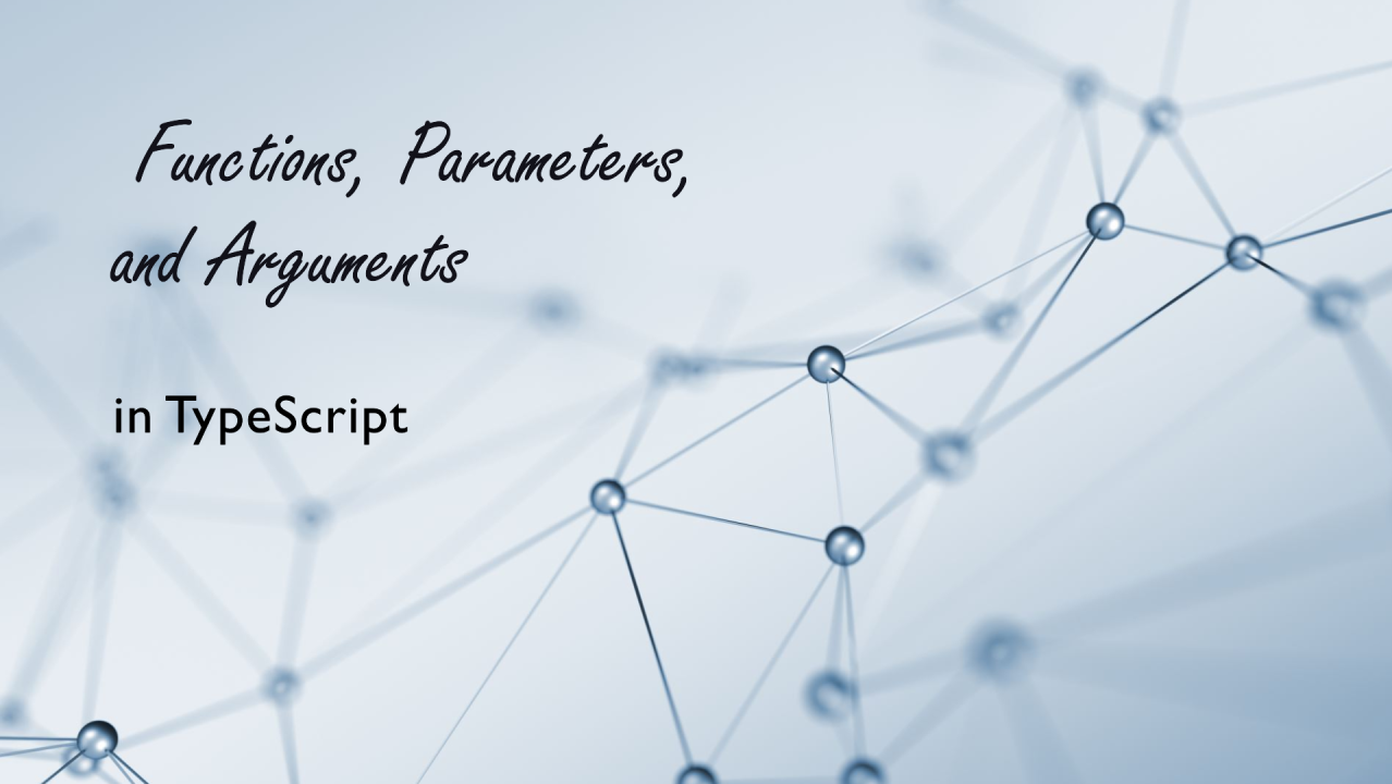 Functions, Parameters, and Arguments in TypeScript: Functions, Parameters, and Arguments in TypeScript: