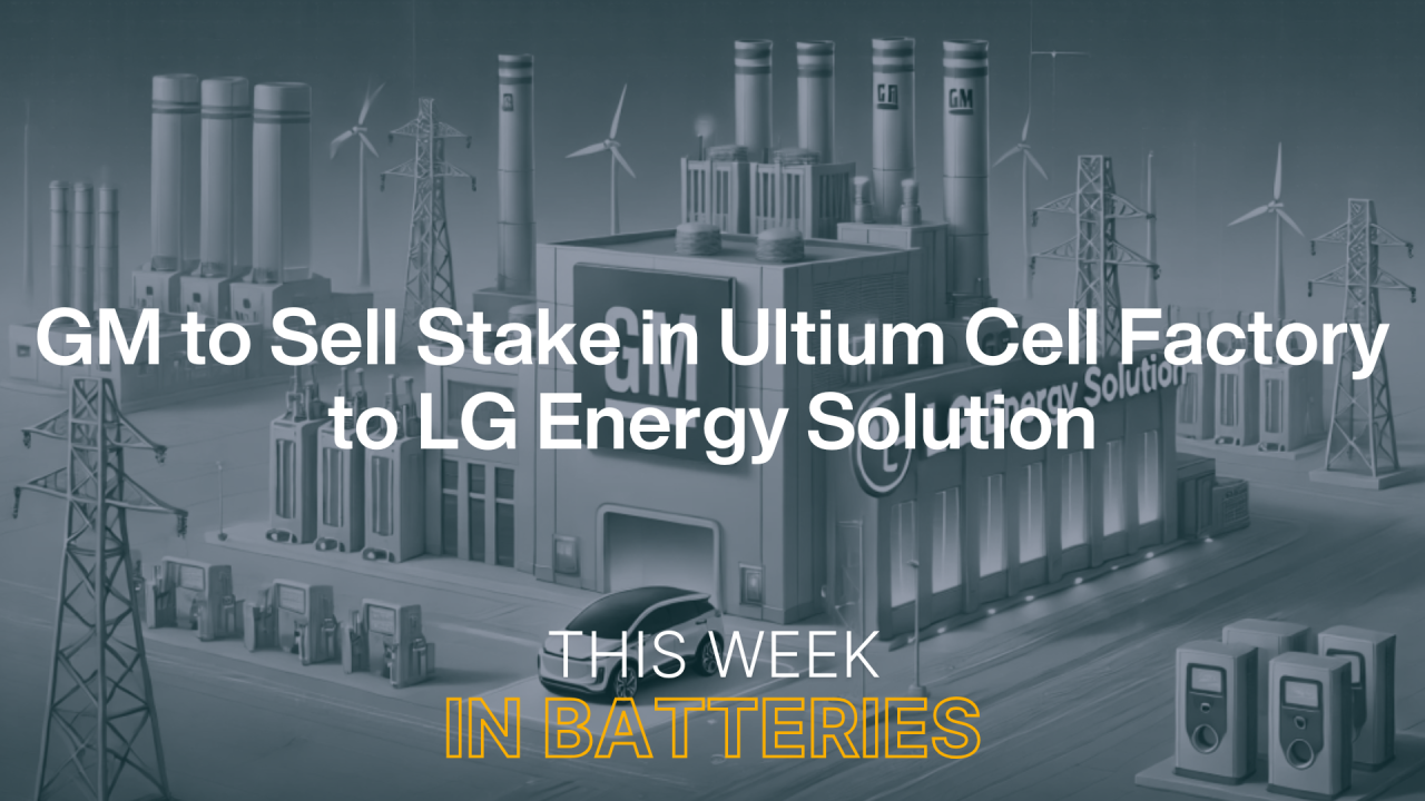 This Week in Batteries: GM Ultium Selling Stake to LGES This Week in Batteries: GM Ultium Selling Stake to LGES