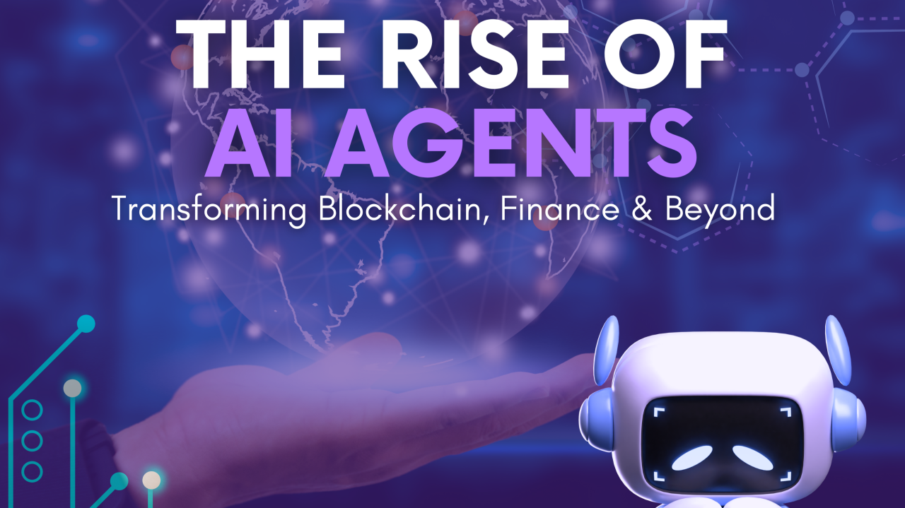 The Rise of AI Agents: Transforming Blockchain, Finance & Beyond The Rise of AI Agents: Transforming Blockchain, Finance & Beyond