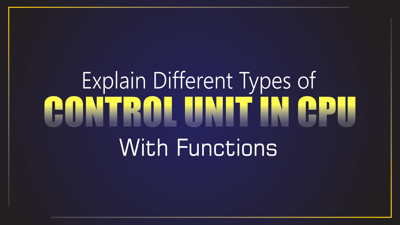 Explain Different Types of Control Units in CPU With Functions Explain Different Types of Control Units in CPU With Functions