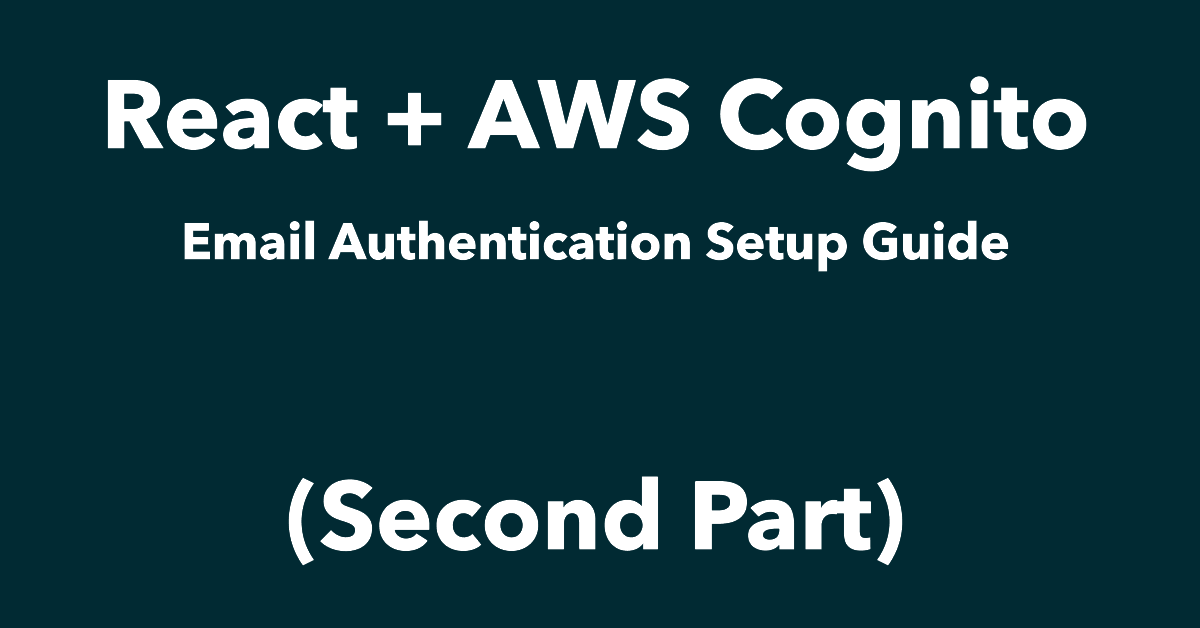 React + AWS Cognito: Email Authentication Setup Guide (Second Part) React + AWS Cognito: Email Authentication Setup Guide (Second Part)