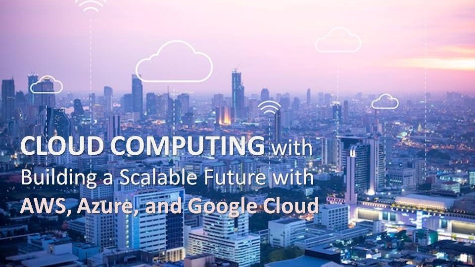 Cloud Computing: Building a Scalable Future with AWS, Azure, and Google ... Cloud Computing: Building a Scalable Future with AWS, Azure, and Google ...