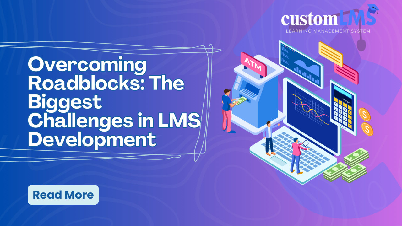 Overcoming Roadblocks: The Biggest Challenges in LMS Development Overcoming Roadblocks: The Biggest Challenges in LMS Development