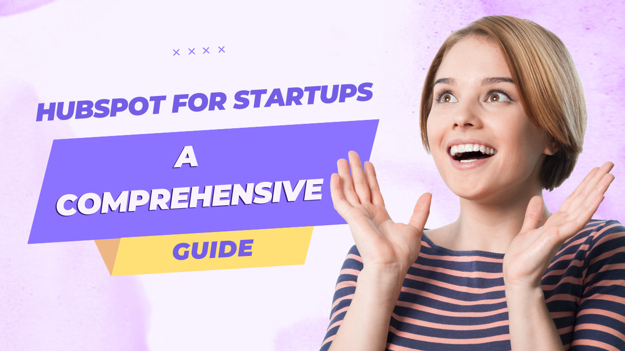 HubSpot for Startups: A Comprehensive Guide HubSpot for Startups: A Comprehensive Guide
