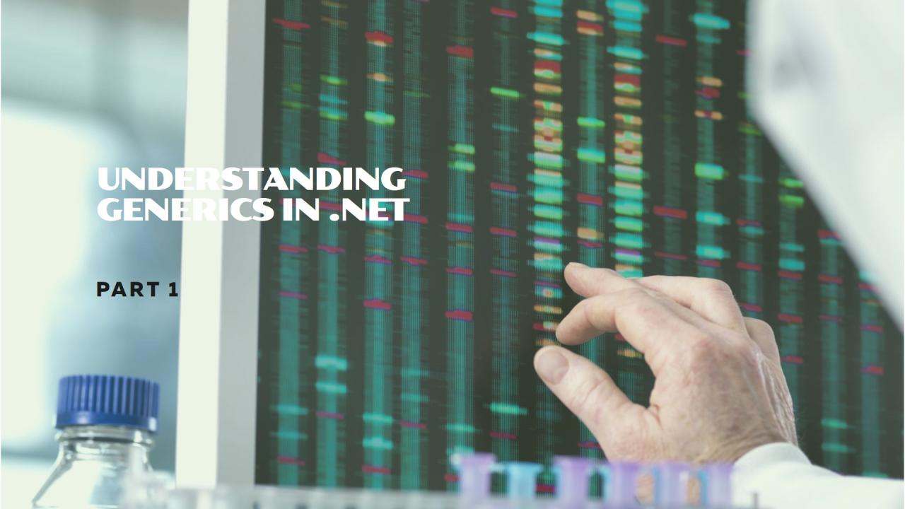 Understanding Generics in .NET: Part 1 Understanding Generics in .NET: Part 1