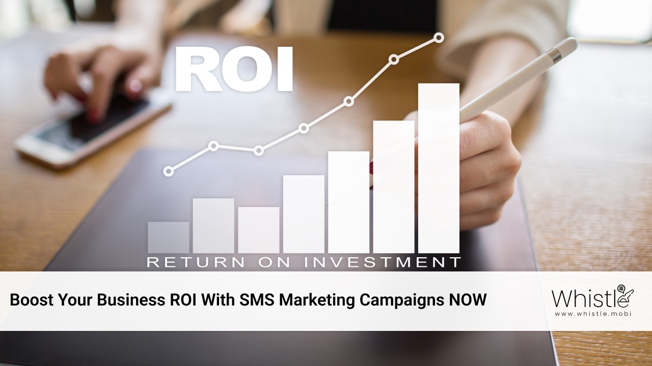 Boost Your Business ROI With SMS Marketing Campaigns NOW! Boost Your Business ROI With SMS Marketing Campaigns NOW!