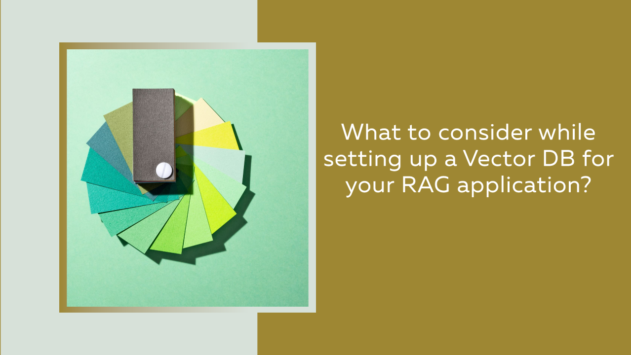 What to consider while setting up a Vector DB for your RAG application? What to consider while setting up a Vector DB for your RAG application?