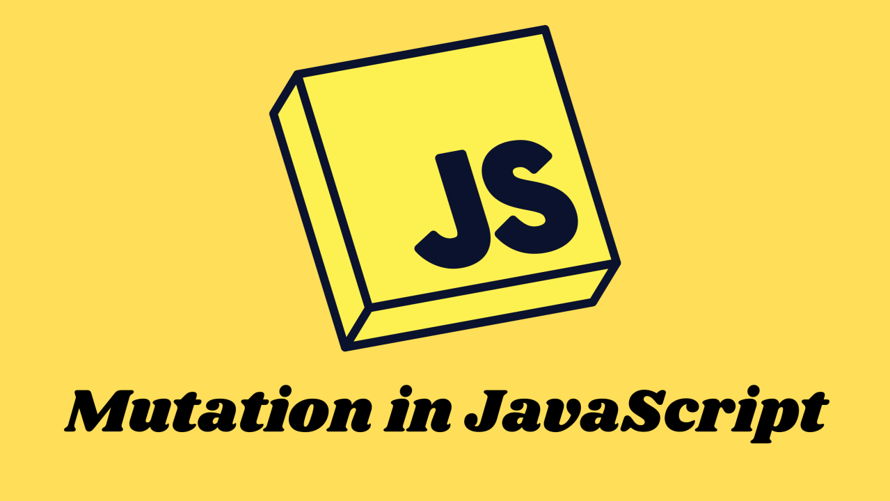 Understanding Mutation in JavaScript and How to Avoid It Understanding Mutation in JavaScript and How to Avoid It