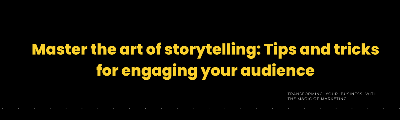 Master the art of storytelling: Tips and tricks for engaging your audience Master the art of storytelling: Tips and tricks for engaging your audience