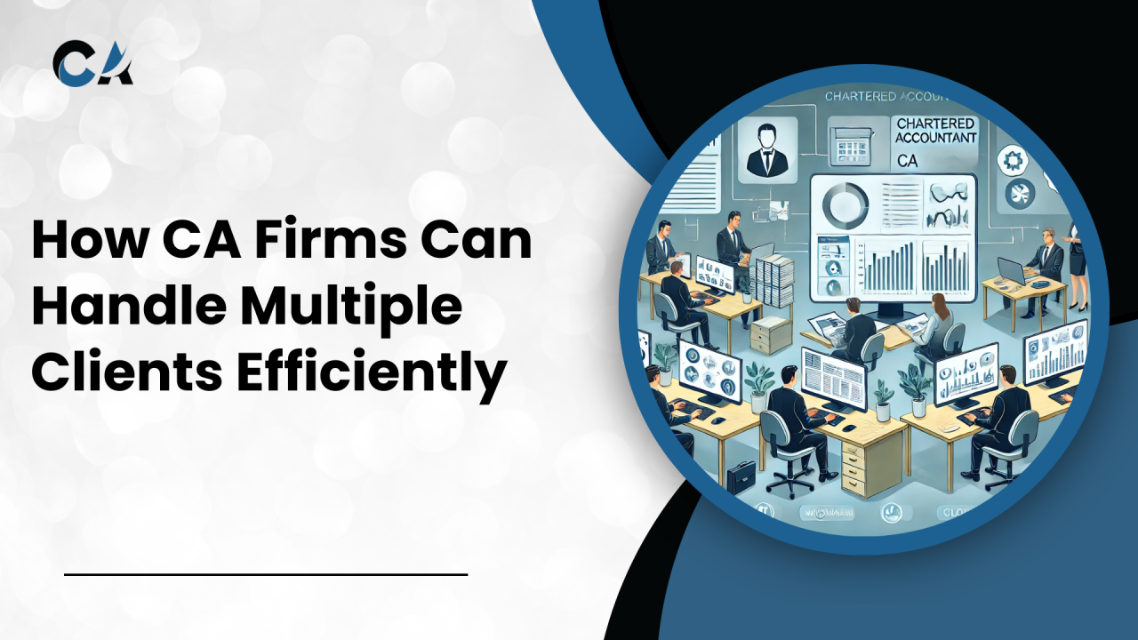 How CA Firms Can Handle Multiple Clients Efficiently How CA Firms Can Handle Multiple Clients Efficiently