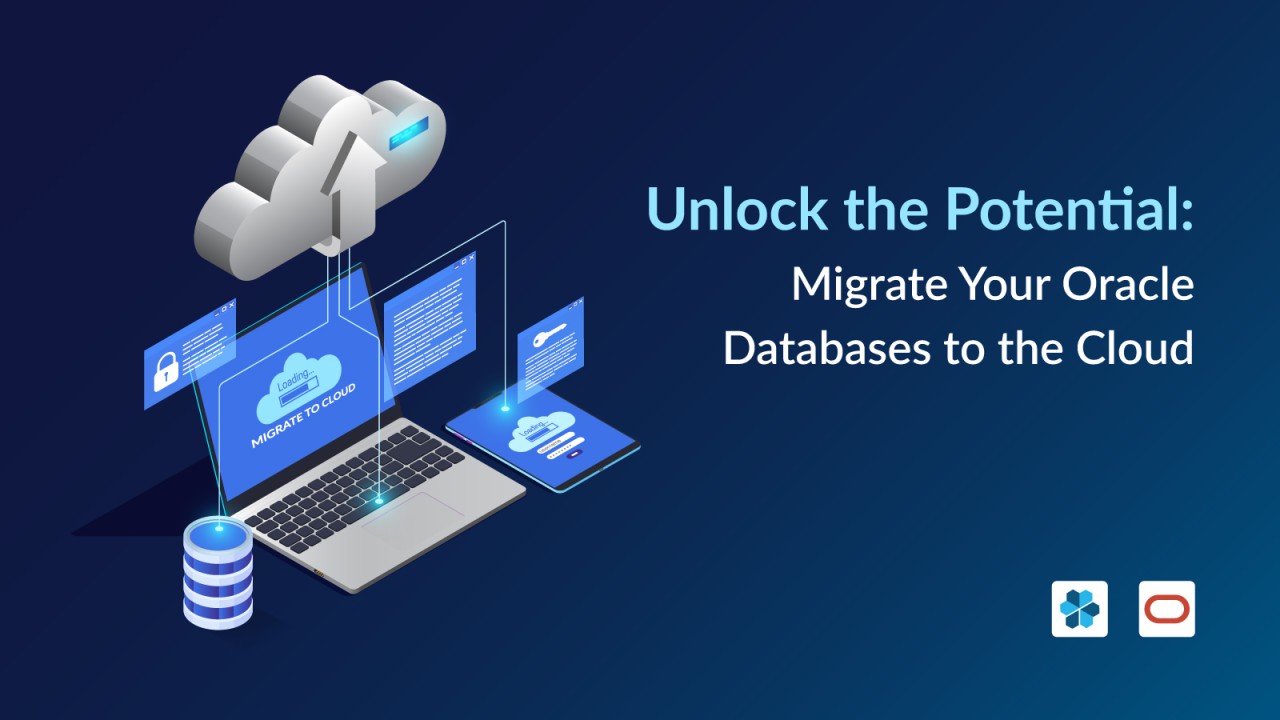 Unlock the Potential: Migrate Your Oracle Databases to the Cloud Unlock the Potential: Migrate Your Oracle Databases to the Cloud